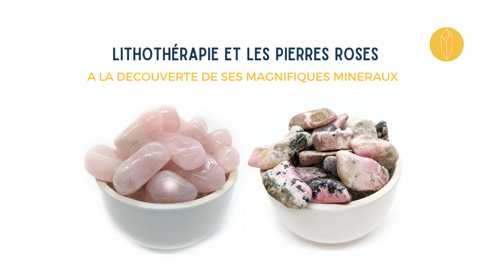 Pierres Roses et minéraux - Bienfaits et Vertus en Lithothérapie